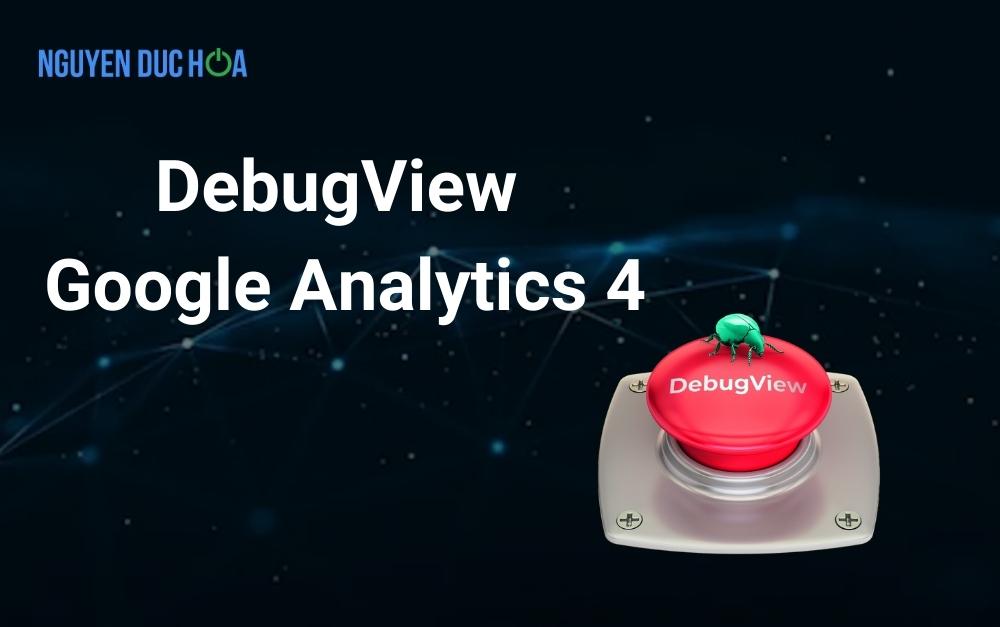 Hướng dẫn về DebugView trong Google Analytics 4