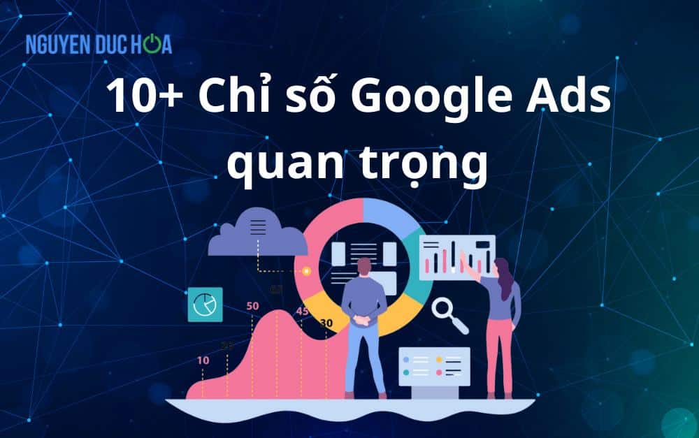 10+ chỉ số Google Ads quan trọng bắt buộc phải biết